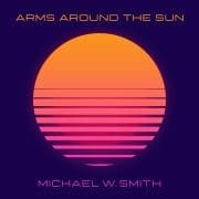 Michael W Smith Releases New Single Arms Around The Sun Featuring
